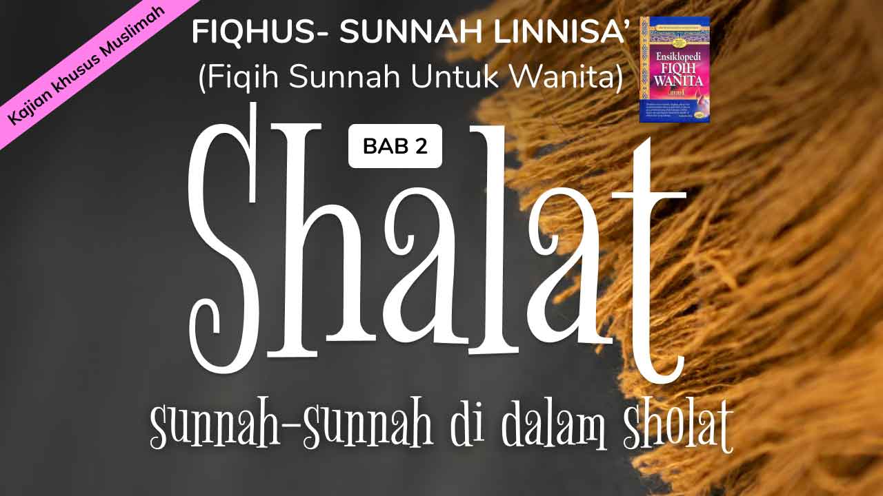 FIQHUS-SUNNAH LINNISA’ - Bab2: Sunnah-Sunnah Di Dalam Shalat